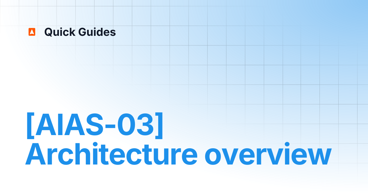[AIAS-03] Architecture overview | Quick Guides