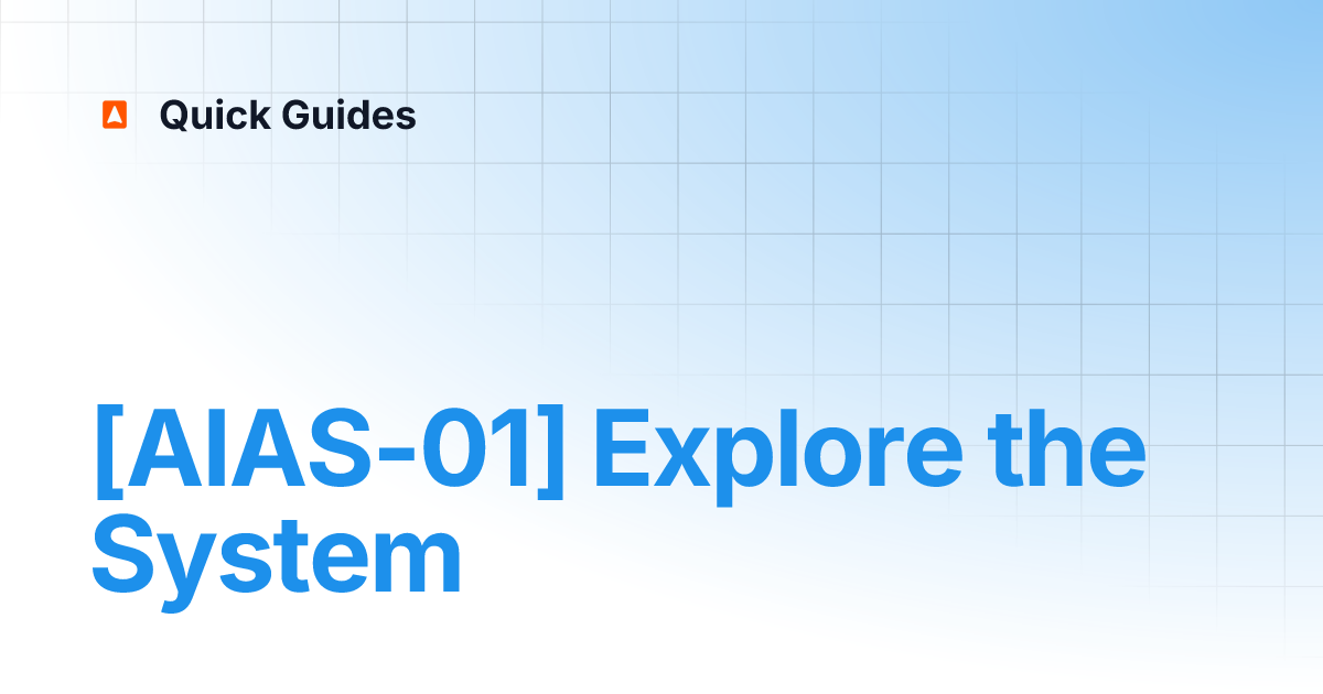 [AIAS-01] Explore the System | Quick Guides
